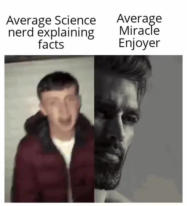 Average Science Average nerd explaining Miracle facts Enjoyer - iFunny