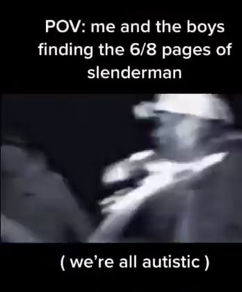 POV: me and the boys finding the pages of slenderman ( we're all ...