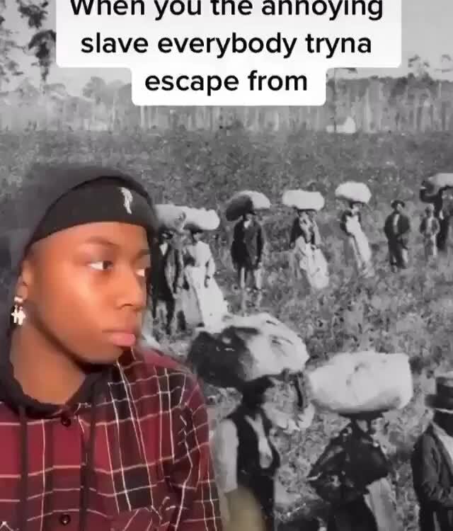 Slave Everybody Tryna Escape From J Ifunny