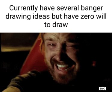Currently have several banger drawing ideas but have zero will to draw ...