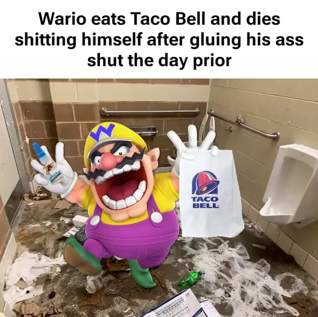 Wario eats Taco Bell and dies shitting himself after gluing his ass ...