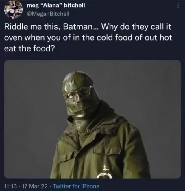 Meg "Alana" bitchell @MeganBitchell Riddle me this, Batman... Why do ...