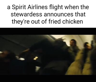 A Spirit Airlines flight when the stewardess announces that they're out ...