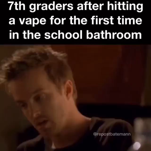 Graders after hitting a vape for the first time in the school bathroom ...
