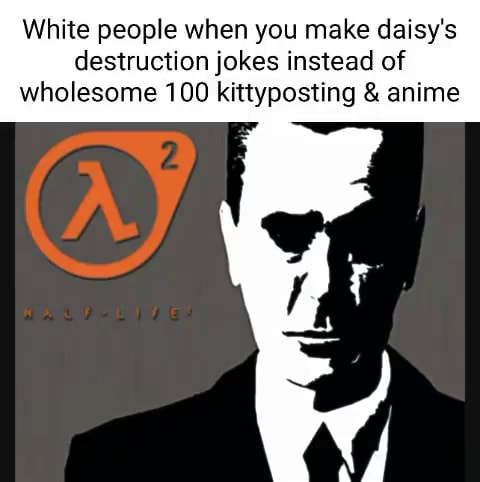 White people when you make daisy's destruction jokes instead of ...