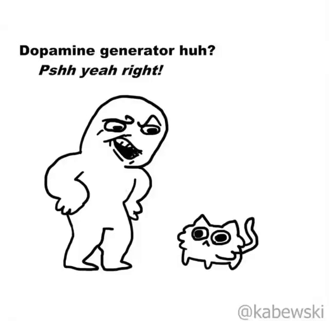 Dopamine generator huh? Pshh yeah right! - iFunny