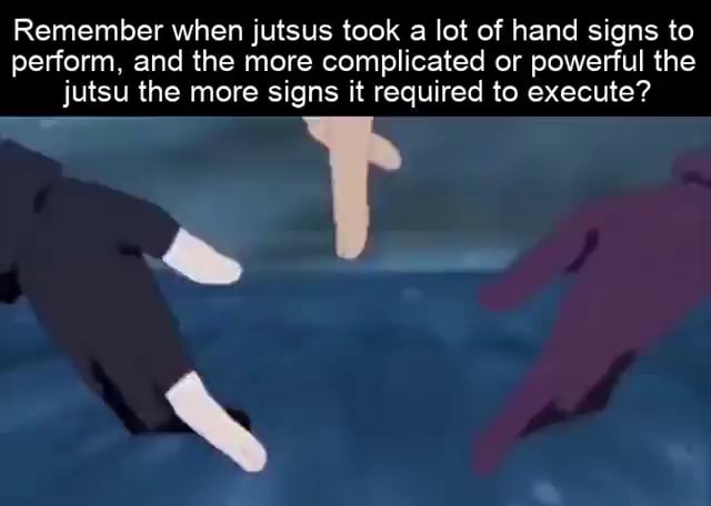 Remember when jutsus took a lot of hand signs to perform, and the more ...