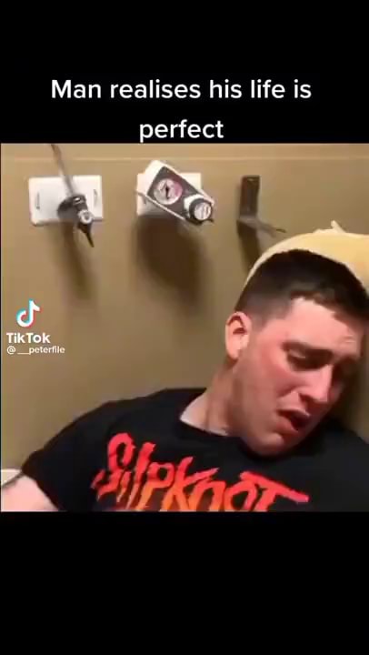 Man realises his life is perfect - iFunny