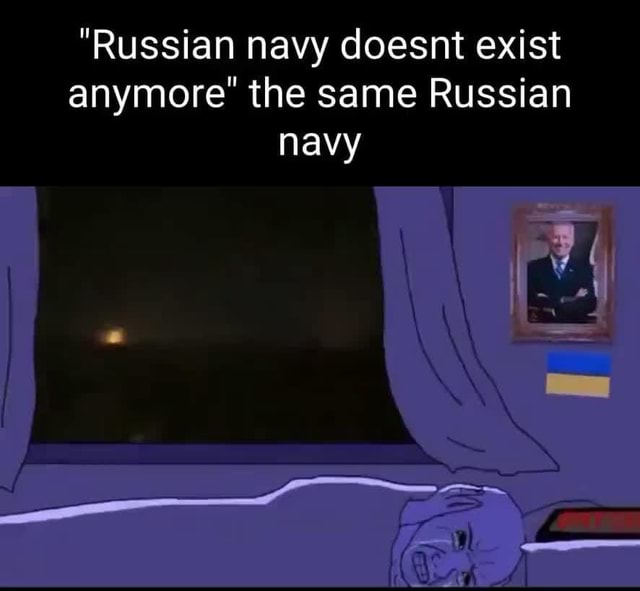 Russian Navy Doesnt Exist Anymore The Same Russian Navy Ifunny