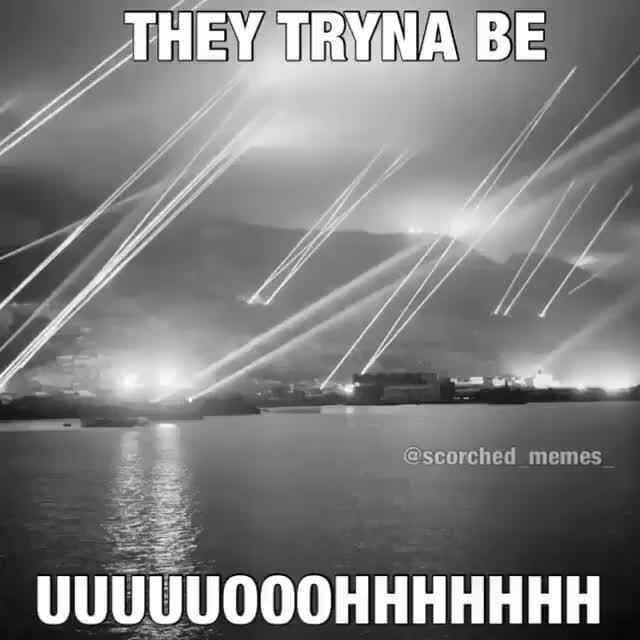 THEY TRYNA BE @scorched memes - iFunny