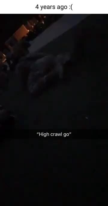 Years ago "High crawl go" - iFunny
