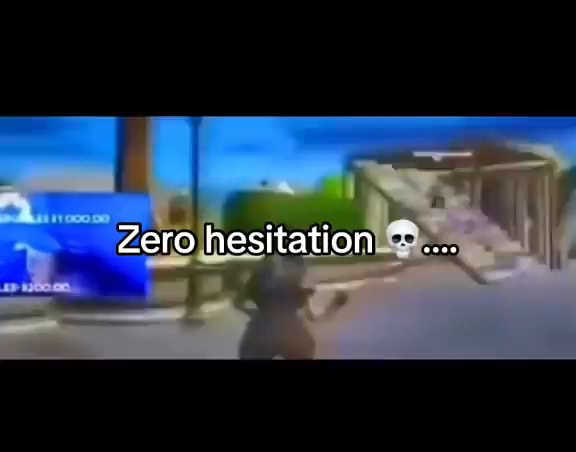 Zero hesitation - iFunny