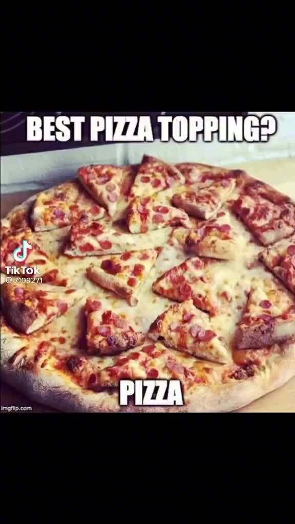 BEST PIZZA TOPPING? PIZZA - iFunny