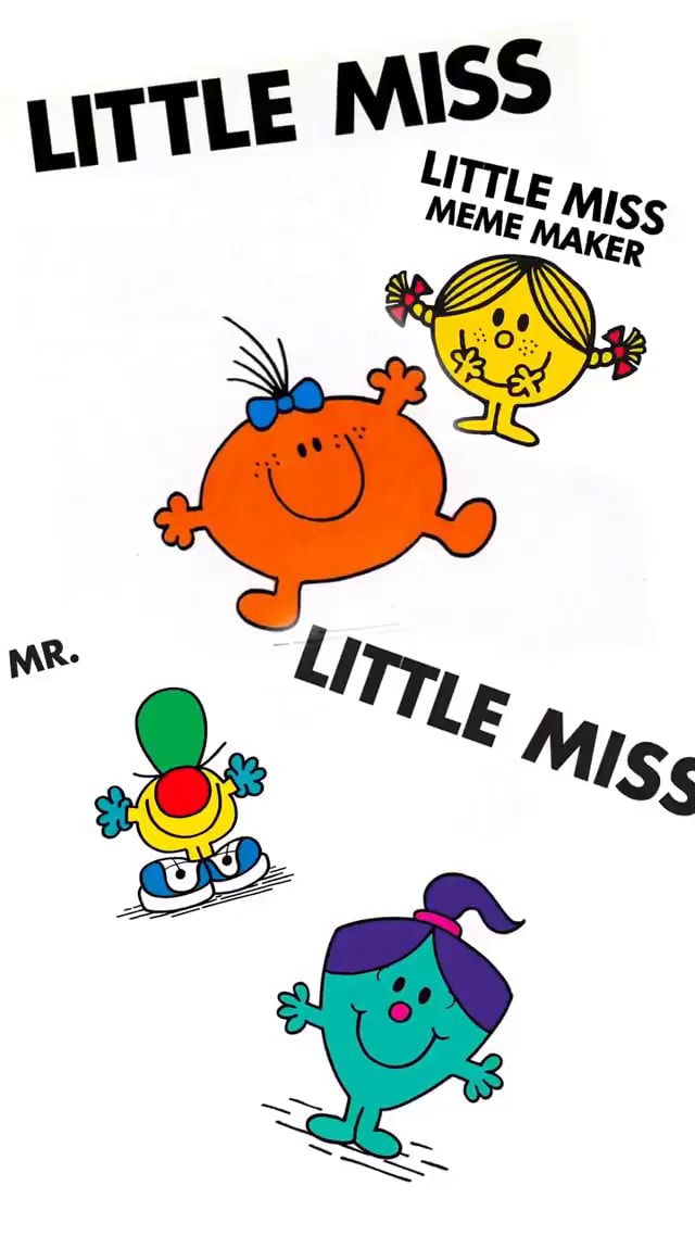 LITTLE MISS Meme MAKER MAKER Miss me - iFunny