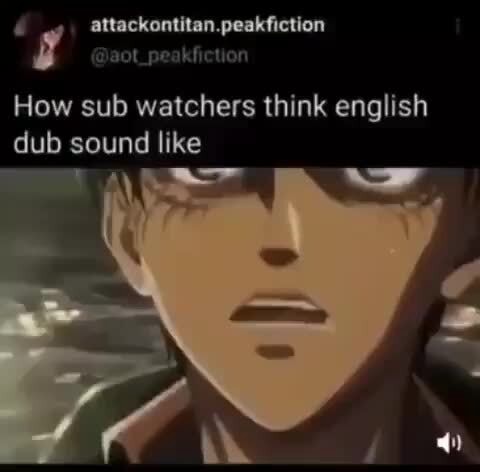Attackontitan.peakfiction to fu How sub watchers think english dub ...