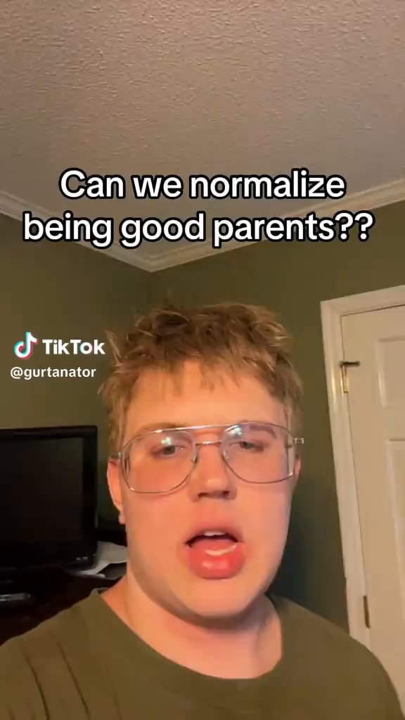 Can we normalize being good parents?? cf TikTok @gurtanator - iFunny