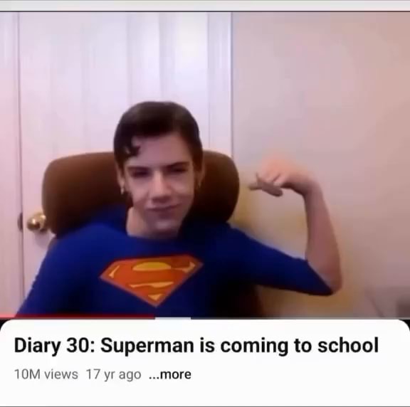 Diary 30: Superman is coming to school OM views 17 yr ago ...more - iFunny