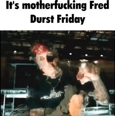 It's mothertucking Fred Durst Friday - iFunny