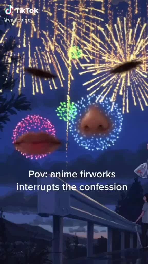 Ch TikTek Pov: anime firworks interrupts the confession - iFunny