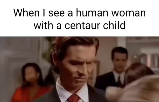 When I see a human woman with a centaur child - iFunny
