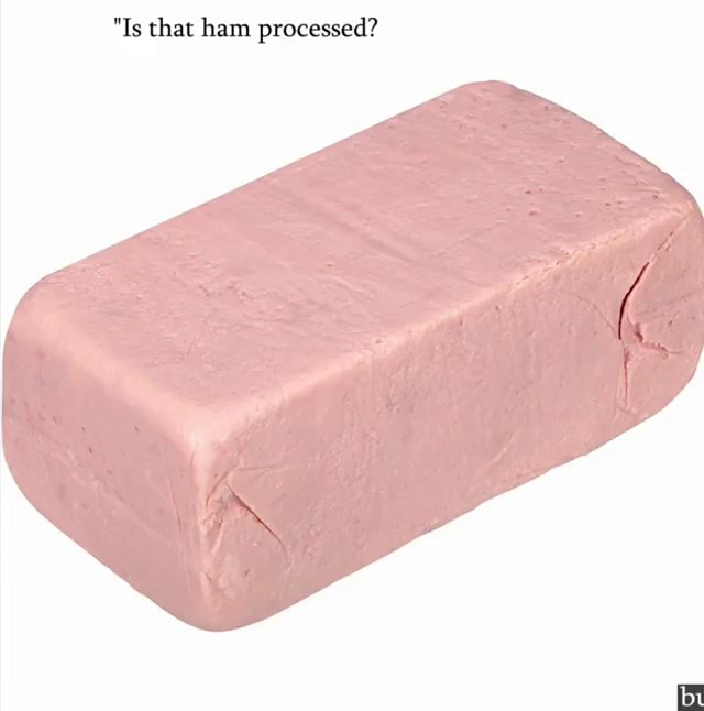 "Is that ham processed? - iFunny
