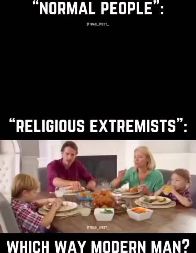 "NORMAL PEOPLE : "RELIGIOUS EXTREMISTS": WHICH WAY MODERN MAN? - iFunny