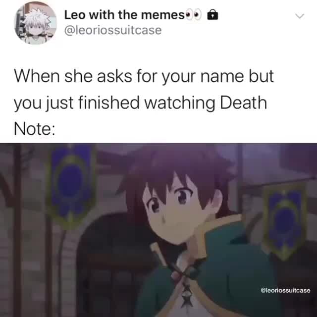 Leo with the memes>+ @ @leoriossultcase When she asks for your name but ...