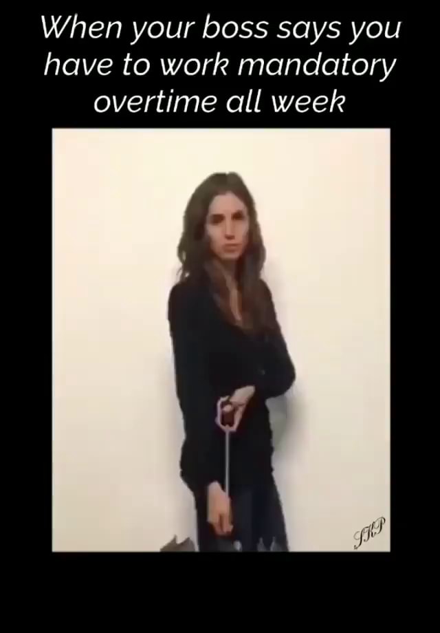 When your boss says you have to work mandatory overtime all week - iFunny
