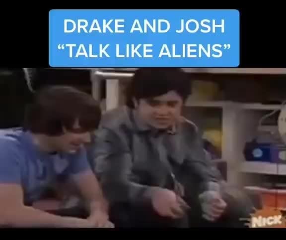 DRAKE AND JOSH "TALK LIKE ALIENS" - iFunny