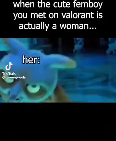 When the cute femboy you met on valorant is actually woman... her: cf ...