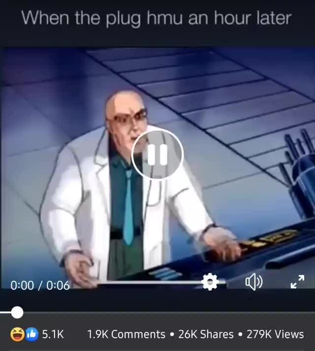 When the plug hmu an hour later 5.1K 1.9K Comments Shares 279K Views ...