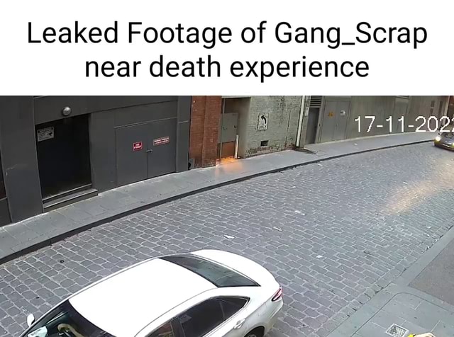 Leaked Footage of Gang_Scrap near death experience - iFunny
