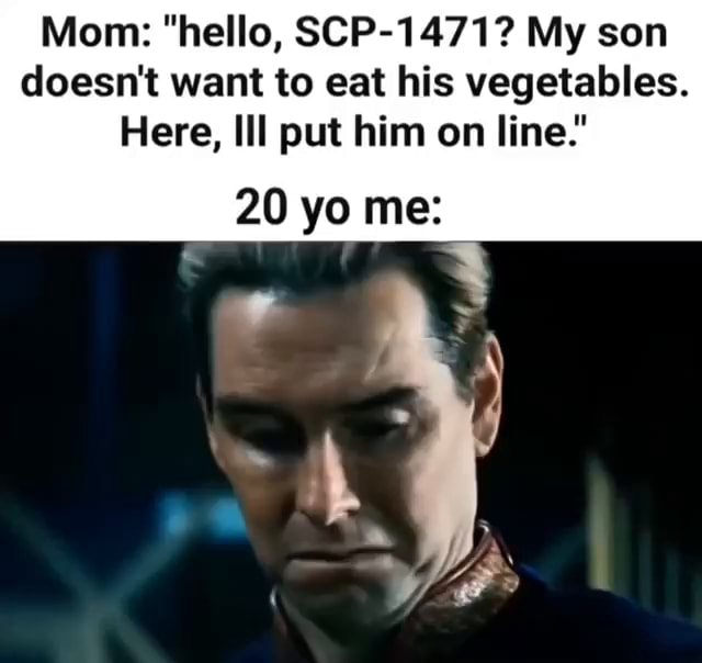 Mom: "hello, SCP-1471? My son doesn't want to eat his vegetables. Here ...