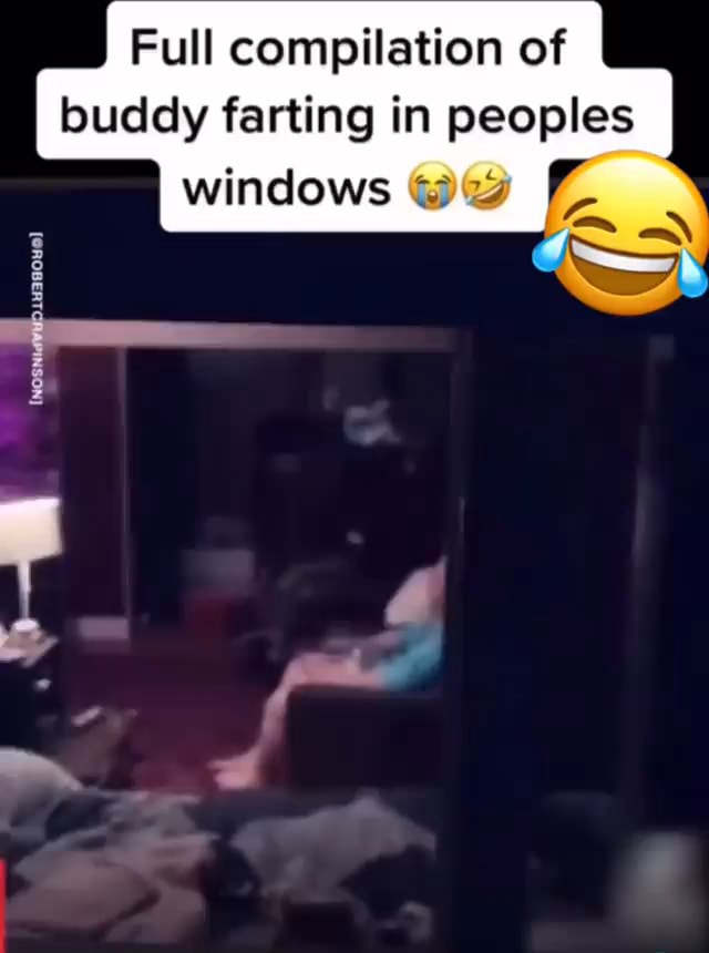 Full compilation of buddy farting in peoples windows - iFunny