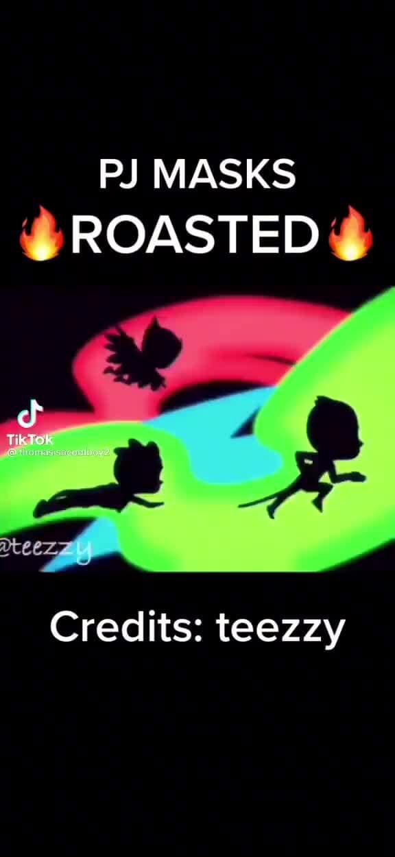 PJ MASKS ROASTED $ ate Credits: teezzy - iFunny