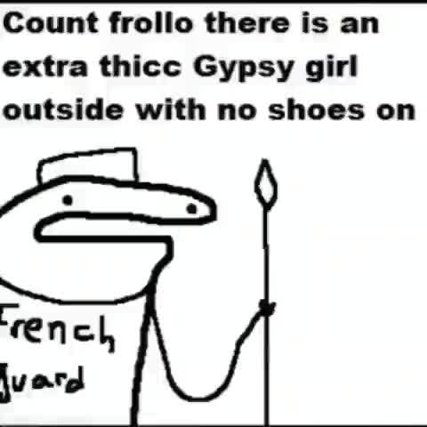Count frollo there is an extra thicc Gypsy girl outside with no shoes ...