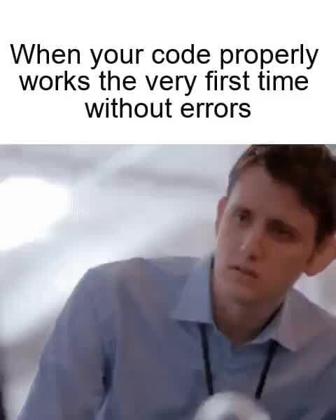When your code properly works the very first time without errors - iFunny