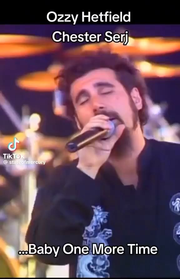 Ozzy Hetfield Chester Serj TiKTOK & stateotinrcary ..Baby One More Time ...