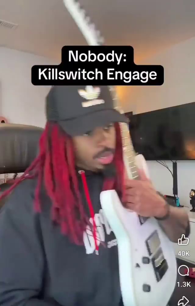 Nobody: Killswitch Engage - iFunny