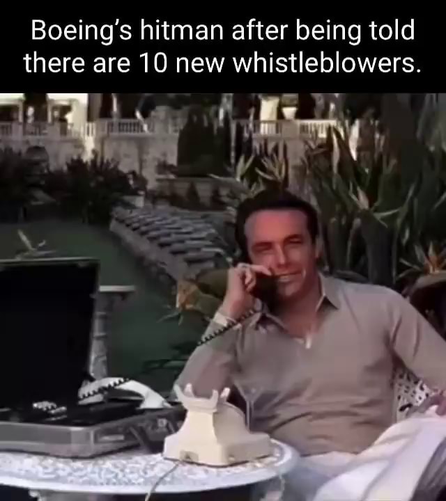 Boeing's hitman after being told there are 10 new whistleblowers. IN ...