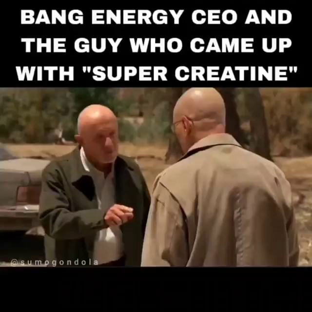 BANG ENERGY CEO AND THE GUY WHO CAME UP WITH "SUPER CREATINE" - iFunny