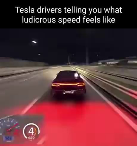 Tesla drivers telling you what ludicrous speed feels like aN - iFunny
