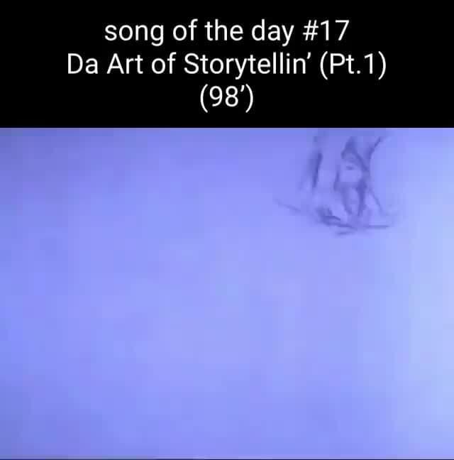 Song of the day #17 Da Art of Storytellin' (Pt.1) (98') - iFunny