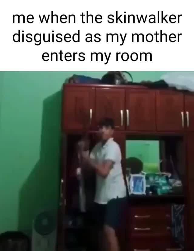 Me when the skinwalker disguised as my mother enters my room - iFunny