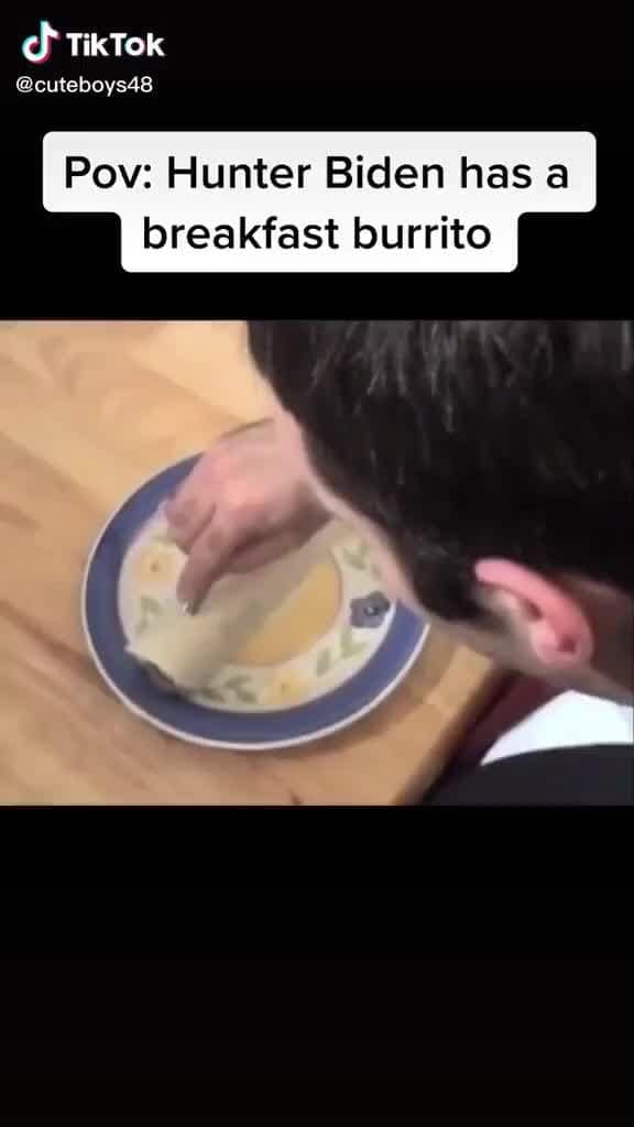 Po TikTok @cuteboys48 Pow Hunter Biden has a breakfast burrito - iFunny