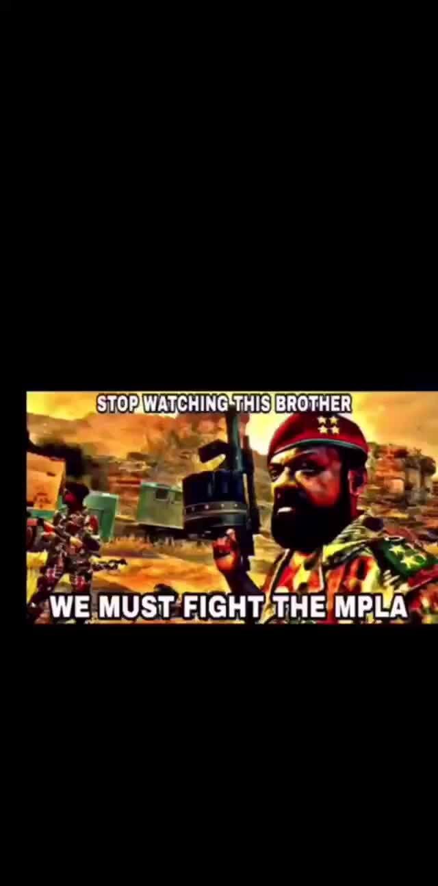 OPW ATOMIAG TH'S BROTHER WE MUST FIGHT THE MPLA - iFunny