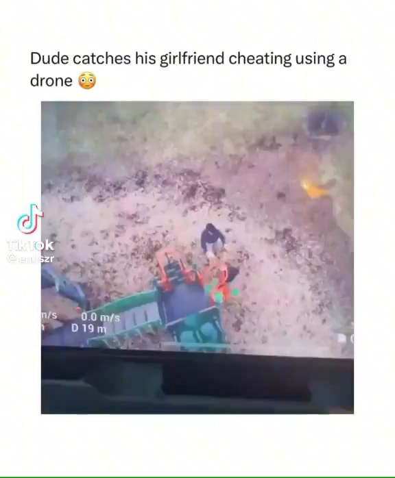 Dude Catches His Girlfriend Cheating Using A Drone Ifunny