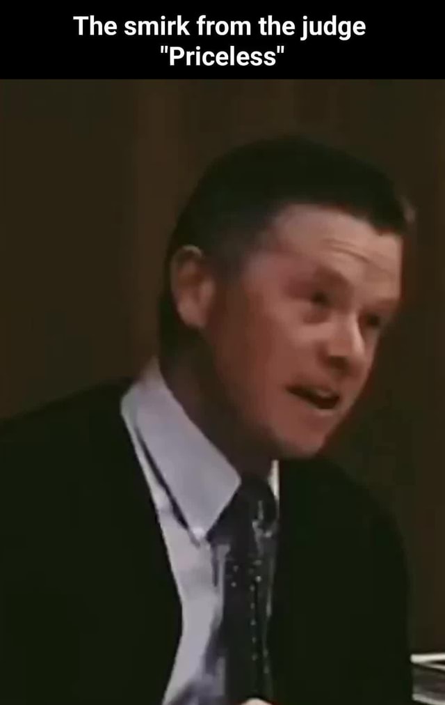 The smirk from the judge "Priceless" - iFunny