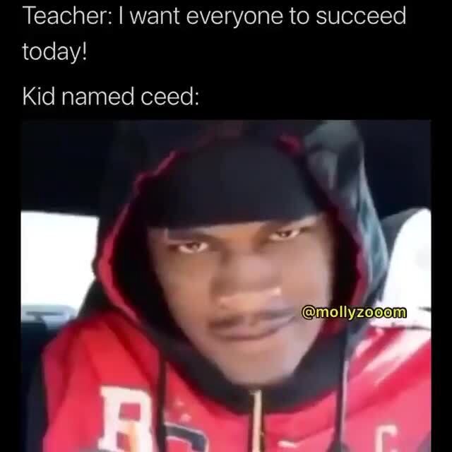 Teacher: I want everyone to succeed today! @mollyzooom Kid named ceed ...