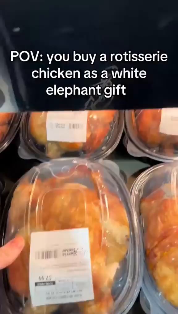 POV: you buy a rotisserie chicken as a. .white elephant gift - iFunny